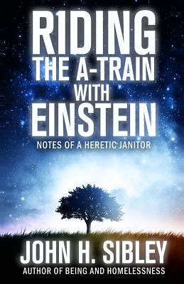 Riding the A-Train with Einstein: Notes of a Heretic Janitor by John ...
