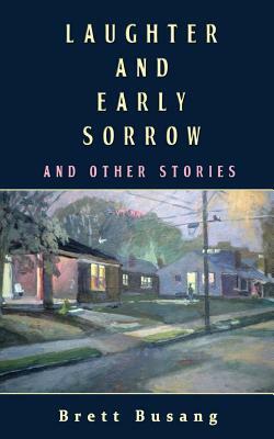 Laughter and Early Sorrow: And Other Stories by Brett Busang | The ...