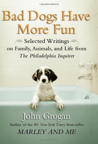 Bad Dogs Have More Fun: Selected Writings on Family, Animals, and Life ...