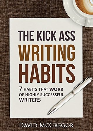 The KICK ASS Writing Habits: 7 Habits That Work Of Highly Successful ...