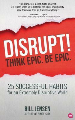 Disrupt! Think Epic. Be Epic.: 25 Successful Habits for an Extremely ...