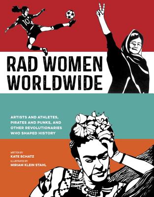 Rad Women Worldwide: Artists and Athletes, Pirates and Punks, and Other ...