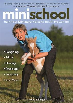 Mini School: Train Your Miniature Horse to Be All He Can Be by Sabine ...