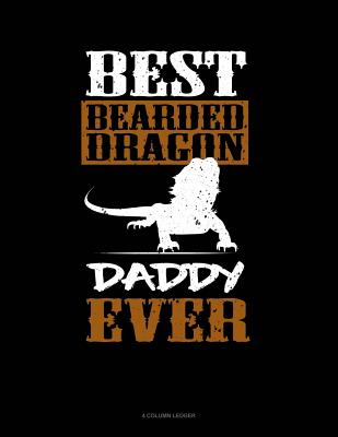 Best Bearded Dragon Daddy Ever: 4 Column Ledger | The StoryGraph