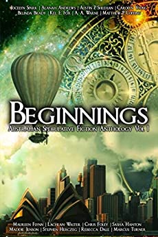 Beginnings: Australian Speculative Fiction Anthology Vol. 1 by A.A ...