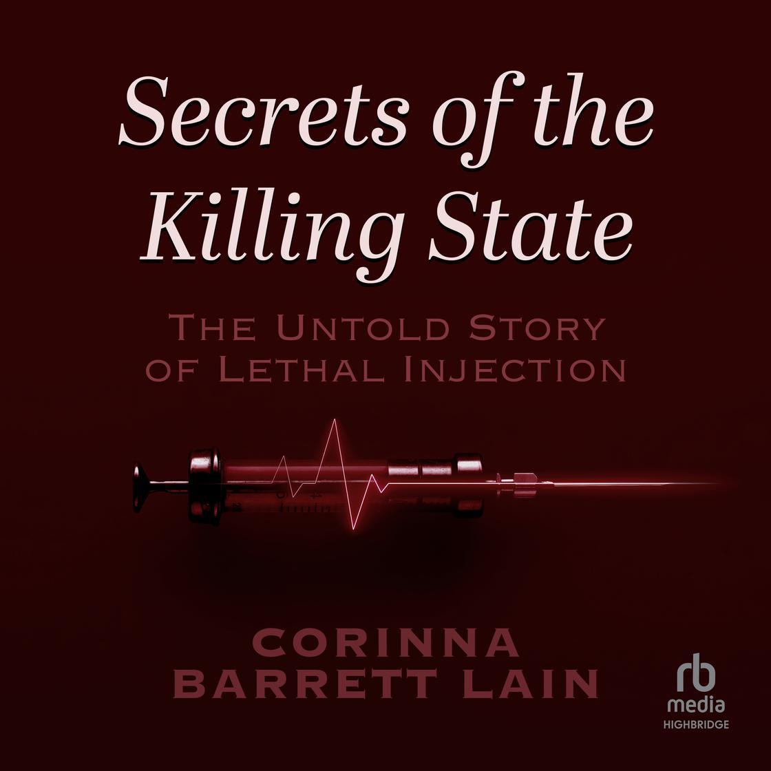 Secrets of the Killing State: The Untold Story of Lethal Injection by ...