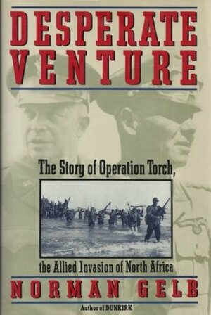 Desperate Venture: The Story of Operation Torch, the Allied Invasion of ...