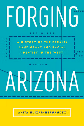 Forging Arizona: A History of the Peralta Land Grant and Racial ...