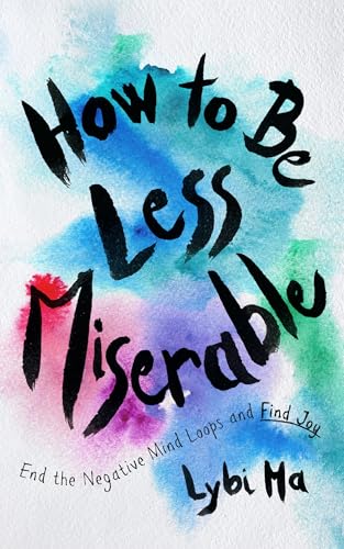 How to Be Less Miserable: End the Negative Mind Loops and Find Joy by ...