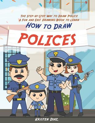 The Step-by-Step Way to Draw Police: A Fun and Easy Drawing Book to ...