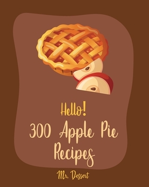 Editions for Hello! 300 Apple Pie Recipes: Best Apple Pie Cookbook Ever ...