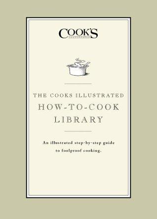 The Cook's Illustrated How-to-Cook Library: An illustrated step-by-step ...
