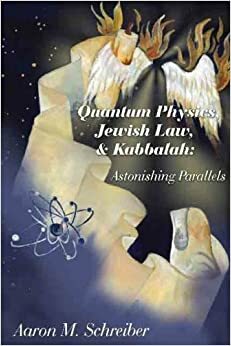 Quantum Physics, Jewish Law and Kabbalah: Astonishing Parallels, Their ...
