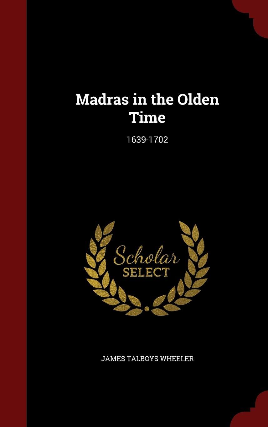 Madras in the Olden Time: 1639-1702 by James Talboys Wheeler | The ...