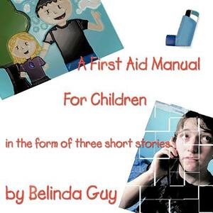 A First Aid Manual for Children: In the Form of Three Short Stories by ...
