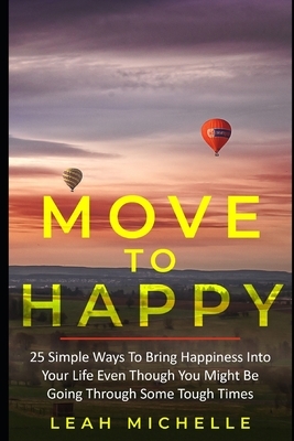 Move to Happy: 25 Simple Ways To Bring Happiness Into Your Life Even ...
