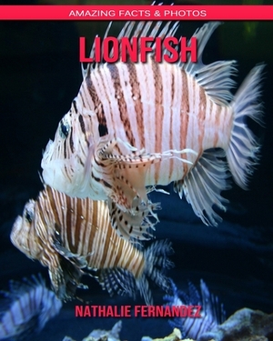 Lionfish: Amazing Facts & Photos by Nathalie Fernandez | The StoryGraph