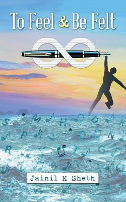 To Feel & Be Felt by Jainil K. Sheth | The StoryGraph