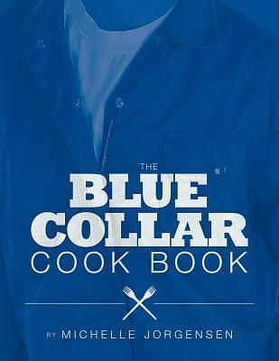 The Blue Collar Cook Book by Michelle Jorgensen | The StoryGraph