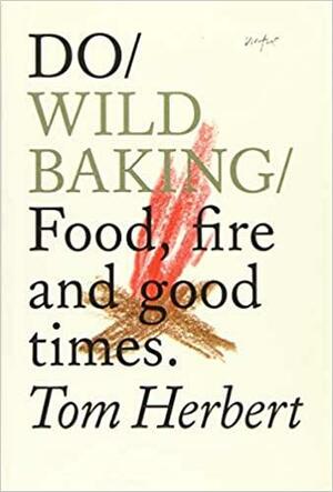 Do Wild Baking: Food, Fire and Good Times by Tom Herbert | The StoryGraph