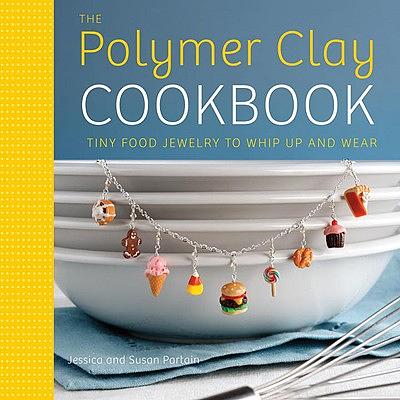 The Polymer Clay Cookbook: Tiny Food Jewelry to Whip Up and Wear by ...