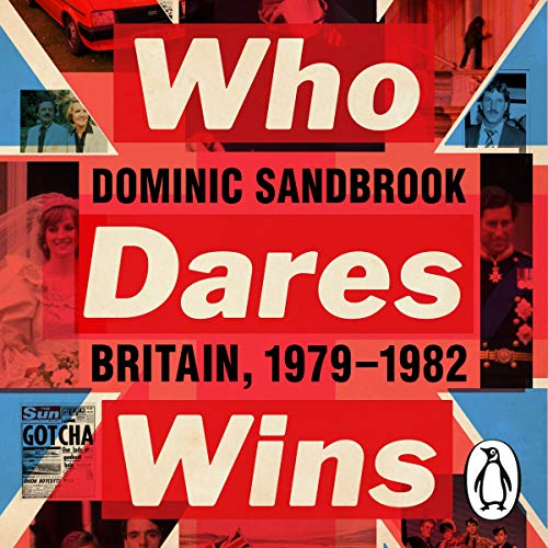 Who Dares Wins: Britain, 1979-1982 by Dominic Sandbrook | The StoryGraph