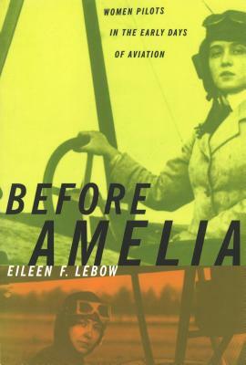 Before Amelia: Women Pilots in the Early Days of Aviation by Eileen F ...