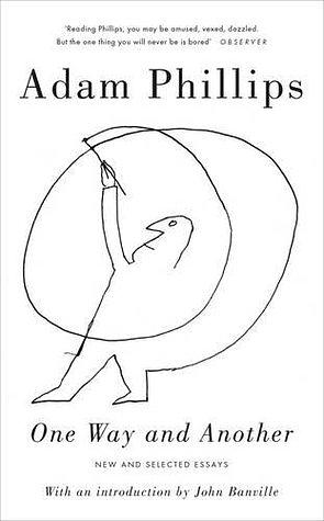 One Way and Another: New and Selected Essays by Adam Phillips | The ...