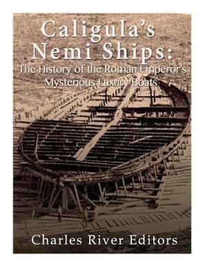 Caligula's Nemi Ships: The History of the Roman Emperor's Mysterious ...