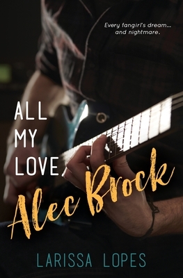 All My Love, Alec Brock by Larissa Lopes | The StoryGraph