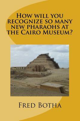 How will you recognize so many new pharaohs at the Cairo Museum? by ...