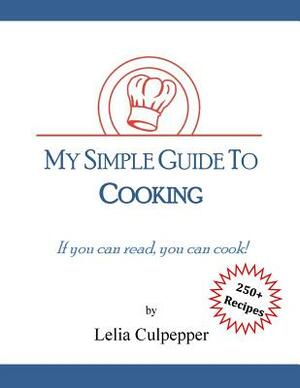 My Simple Guide to Cooking: If you can read, you can cook! by Lelia ...