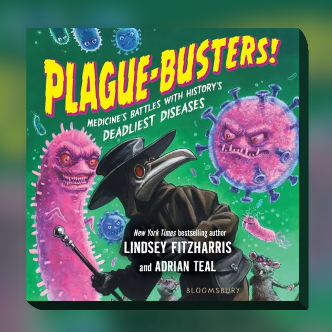 Plague-Busters!: Medicine's Battles with History's Deadliest Diseases by Adrian Teal, Lindsey ...