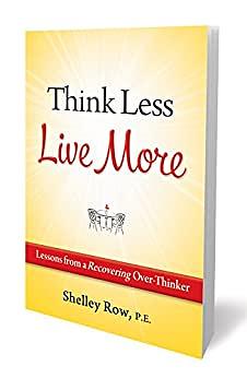 Think Less Live More Lessons from a Recovering Over-Thinker by Paula ...