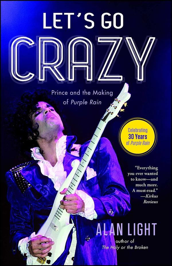 Let's Go Crazy: Prince and the Making of Purple Rain by Alan Light ...