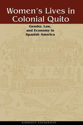 Editions for Women's Lives in Colonial Quito: Gender, Law, and Economy ...