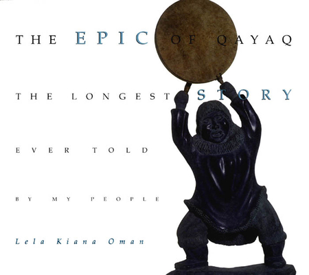 The Epic of Qayaq: The Longest Story Ever Told by My People by Lela ...