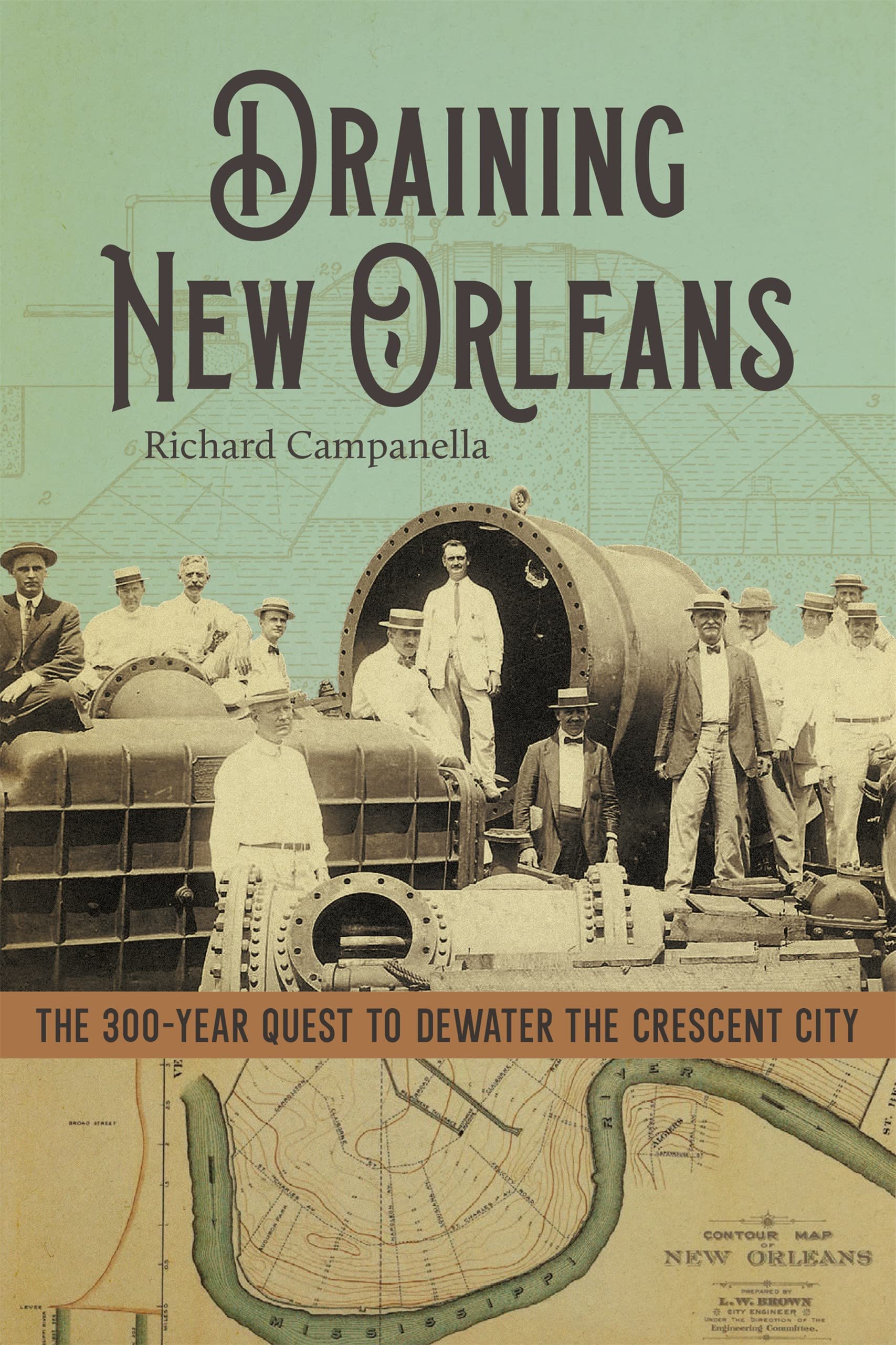 Draining New Orleans: The 300-Year Quest to Dewater the Crescent City ...