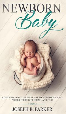 Newborn Baby: A Guide on how to Prepare for your Newborn Baby. Proper ...
