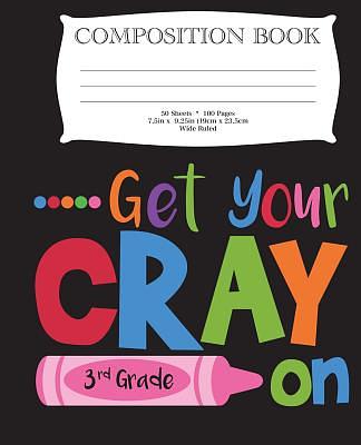 Get Your Cray On Third Grade Composition Book: 7.5" x 9.25" Wide Ruled ...