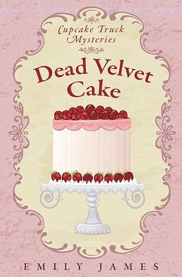 Dead Velvet Cake: Cupcake Truck Mysteries by Emily James | The StoryGraph