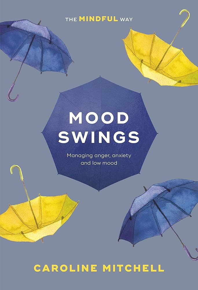 Mood Swings: The Mindful Way: Managing Anger, Anxiety and Low Mood by ...