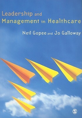 Leadership and Management in Healthcare by Neil Gopee, Jo Galloway ...
