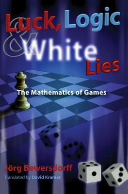 Luck, Logic, and White Lies: The Mathematics of Games by Jörg ...