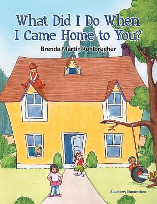 What Did I Do When I Came Home to You? by Brenda Martin Kohlbrecher ...