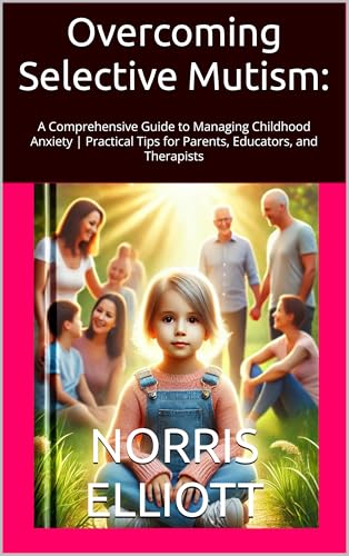 Overcoming Selective Mutism: : A Comprehensive Guide to Managing ...