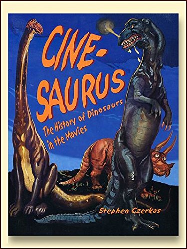 Cine-Saurus: The History of Dinosaurs in the Movies by Stephen Czerkas ...