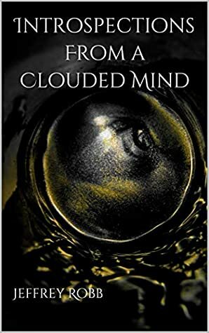 Introspections From a Clouded Mind by Jeffrey Robb | The StoryGraph