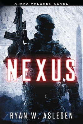 Nexus: A Max Ahlgren Novel by Ryan W. Aslesen | The StoryGraph