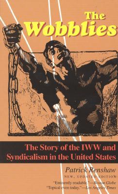 The Wobblies: The Story of the IWW & Syndicalism in the United States ...